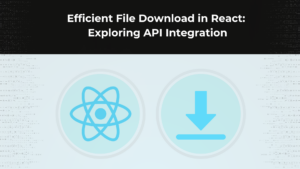 Efficient File Download in React: Exploring API Integration