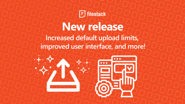 Filestack New Release: Increased upload limits and more!